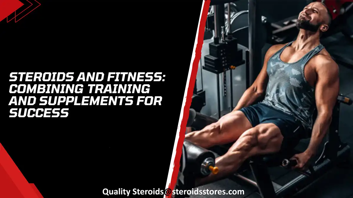 Steroids and Fitness: Combining Training and Supplements for Success - Steroidsstores.com